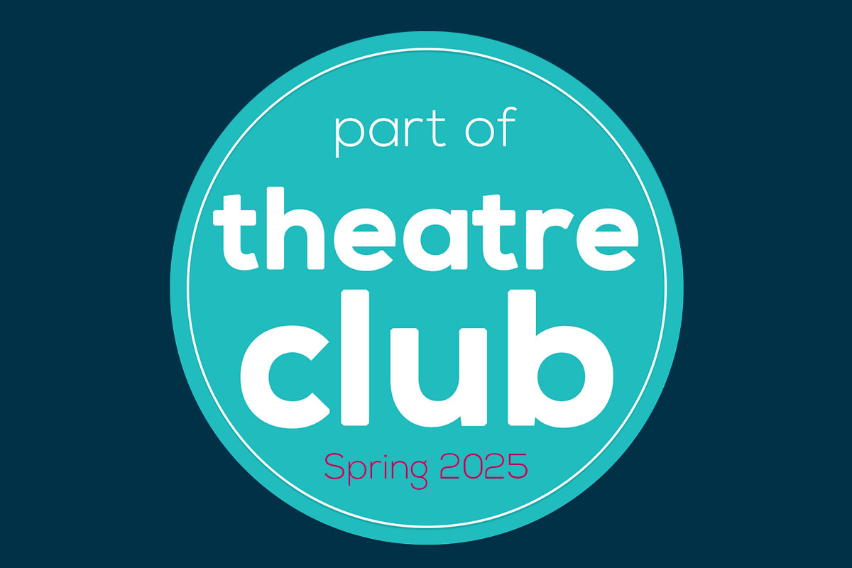 Theatre Club Spring 2025 | Theatre Royal